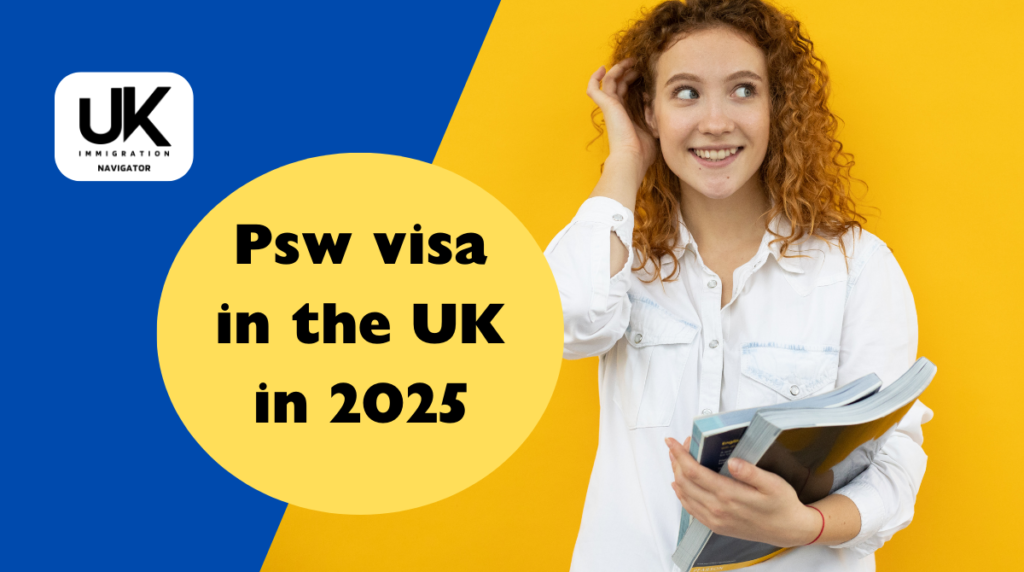 Psw Visa In The UK In 2025: A Complete Guide - UK Immigration Navigator