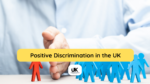 Positive Discrimination In The UK 2025: What You Need To Know | UK ...